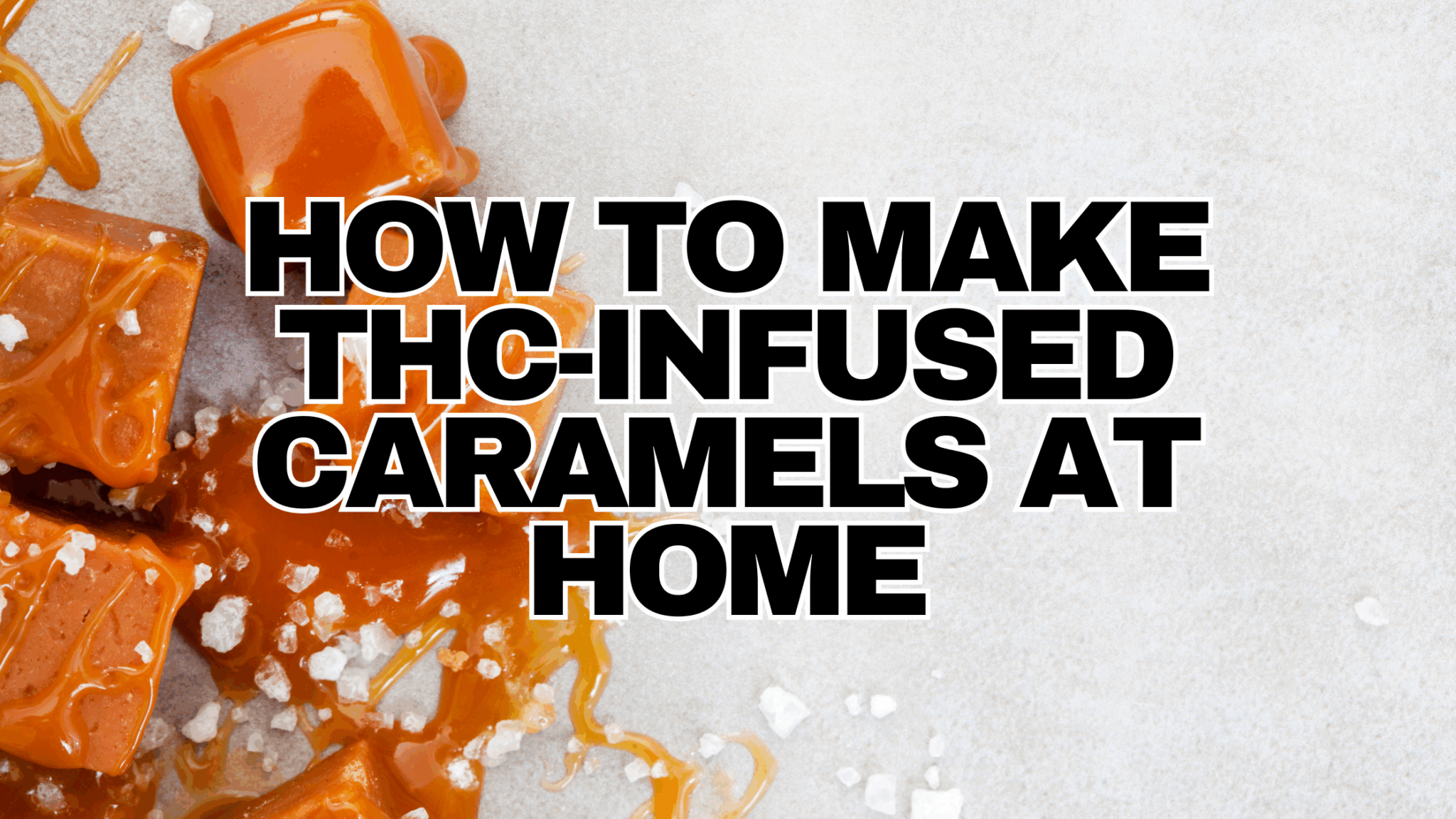 Cannabis Caramel Recipe: How to Make THC-Infused Caramels at Home